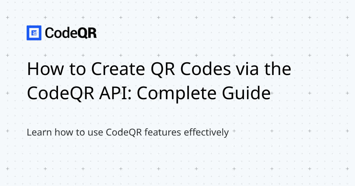 How to Create QR Codes via the CodeQR API: Complete Guide | CodeQR.io